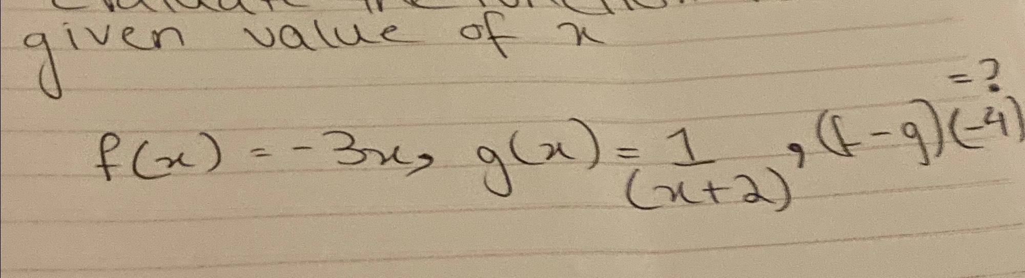 Solved given value of xf(x)=-3x,g(x)=1(x+2),(f-g)(-4) | Chegg.com
