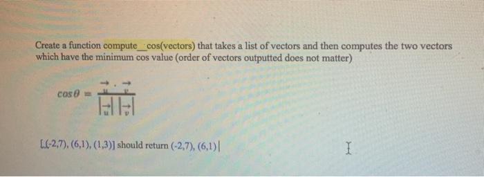 Solved Create a function compute_cos(vectors) that takes a | Chegg.com