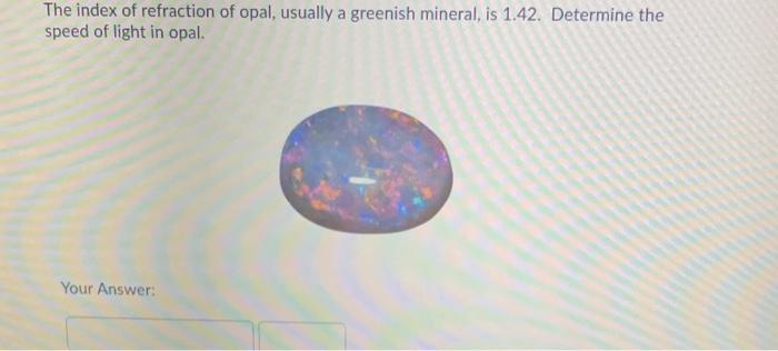 Solved The index of refraction of opal, usually a greenish | Chegg.com