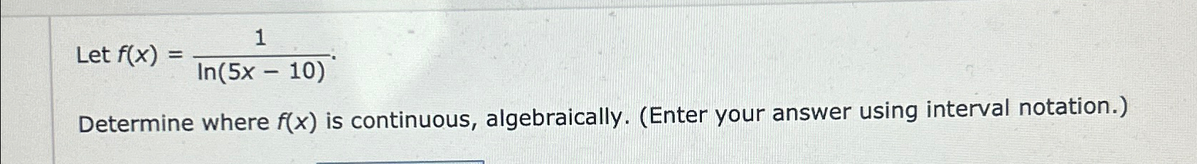 Solved Let f(x)=1ln(5x-10)Determine where f(x) ﻿is | Chegg.com