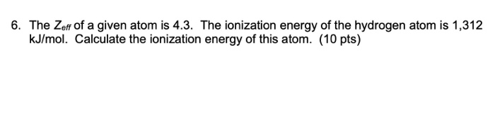 Solved 6. The Zeff of a given atom is 4.3. The ionization | Chegg.com