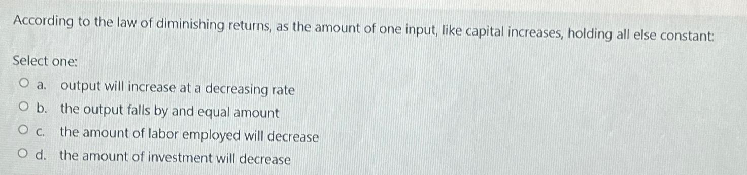 Solved According to the law of diminishing returns, as the | Chegg.com