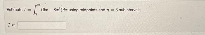 Solved Estimate I=∫924(9x−8x2)dx using midpoints and n=3 | Chegg.com