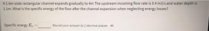 Solved A 1.6m wide rectangular channel expands gradually to | Chegg.com
