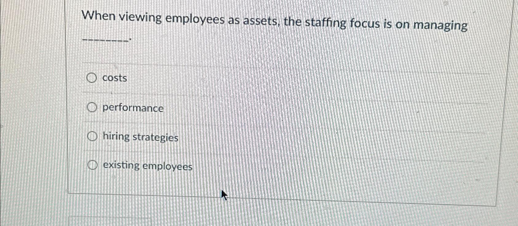 Solved When viewing employees as assets, the staffing focus | Chegg.com