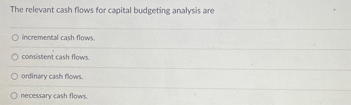 Solved The relevant cash flows for capital budgeting | Chegg.com