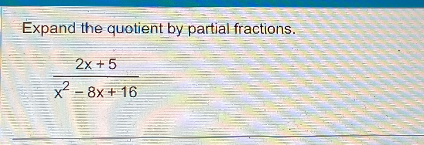 Solved Expand the quotient by partial fractions.2x+5x2-8x+16 | Chegg.com