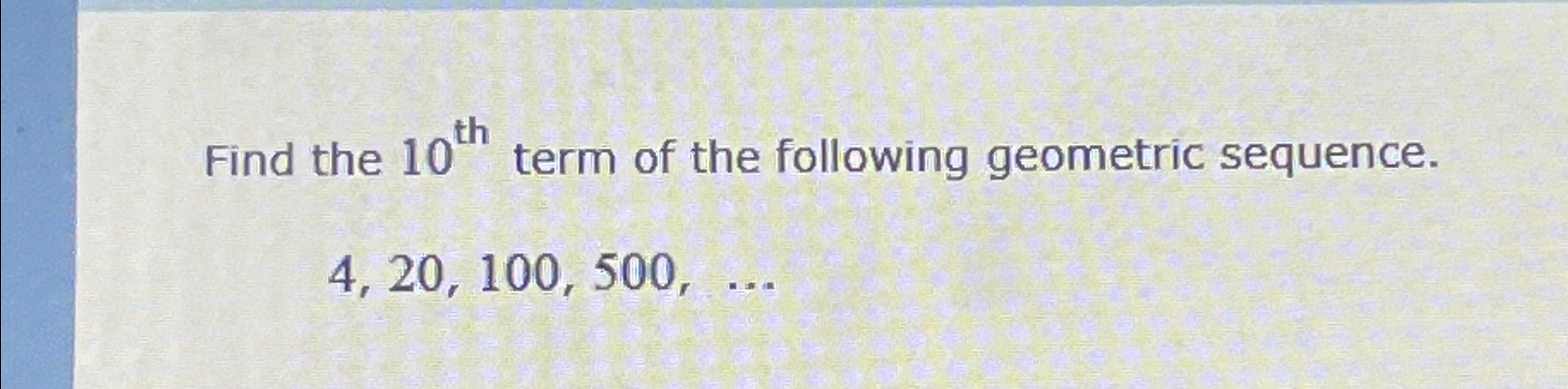 Solved Find the 10th ﻿term of the following geometric | Chegg.com