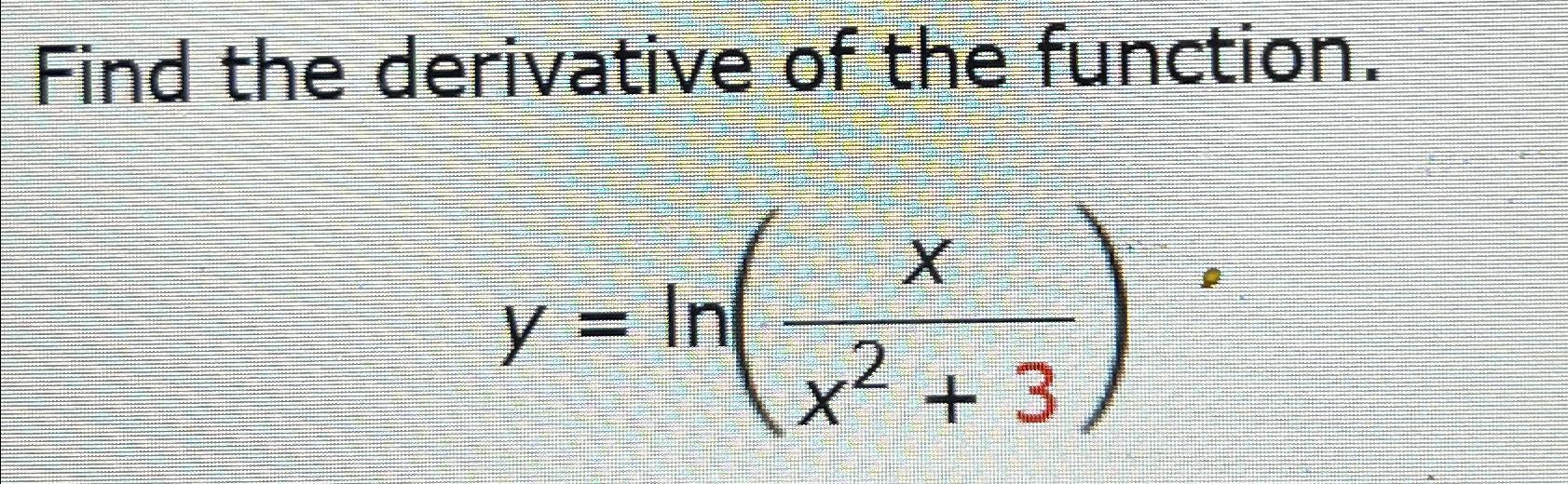 Solved Find the derivative of the function.y=ln(xx2+3) | Chegg.com