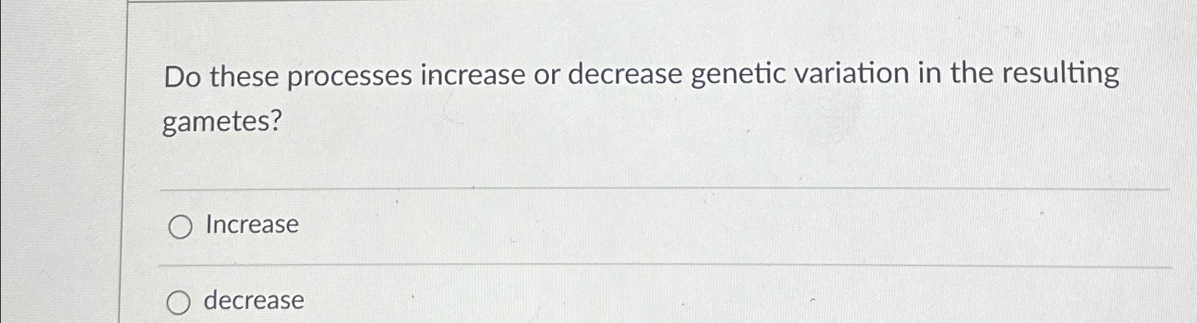 Solved Do these processes increase or decrease genetic | Chegg.com