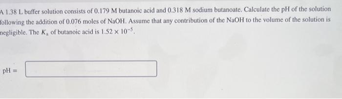 Solved 1.38 L buffer solution consists of 0.179M butanoic | Chegg.com