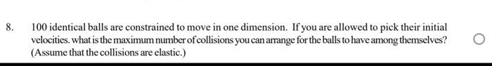 Solved 8. 100 identical balls are constrained to move in one | Chegg.com