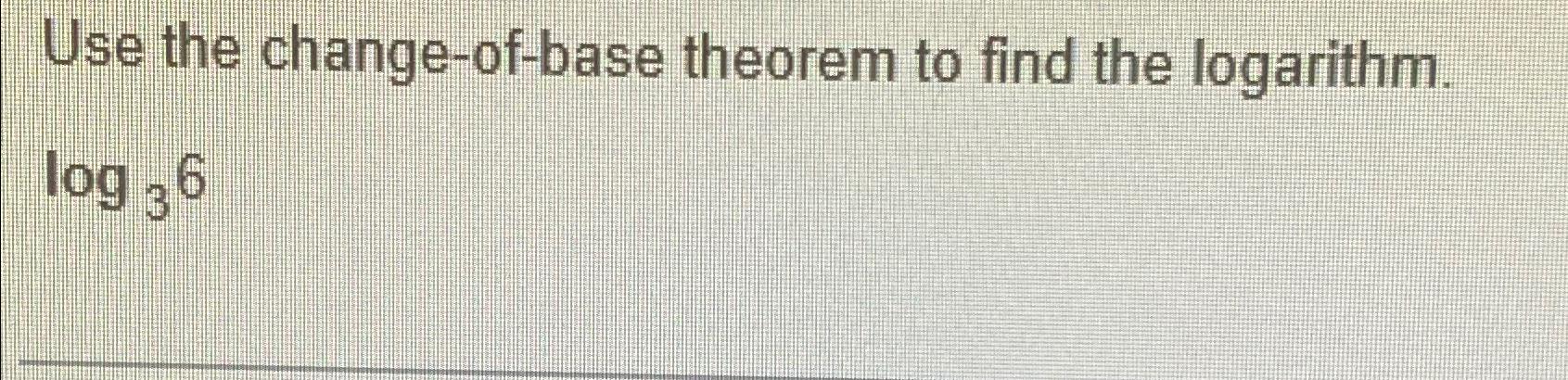 Solved Use the change-of-base theorem to find the | Chegg.com