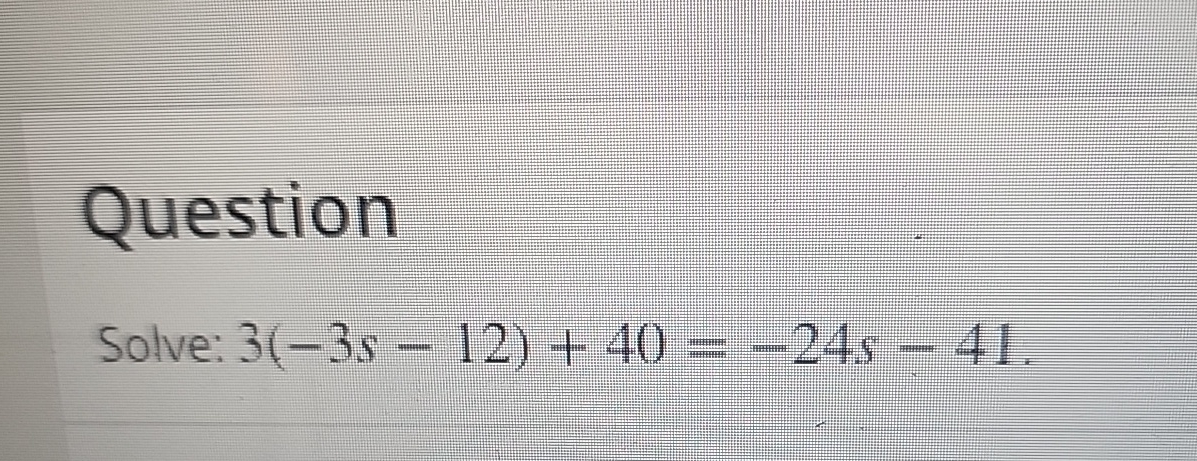 Solved QuestionSolve: 3(-3s-12)+40=-24s-41. | Chegg.com