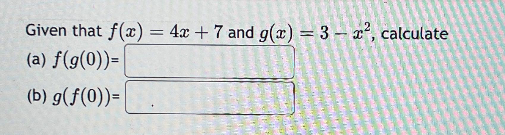 Solved Given that f(x)=4x+7 ﻿and g(x)=3-x2, | Chegg.com