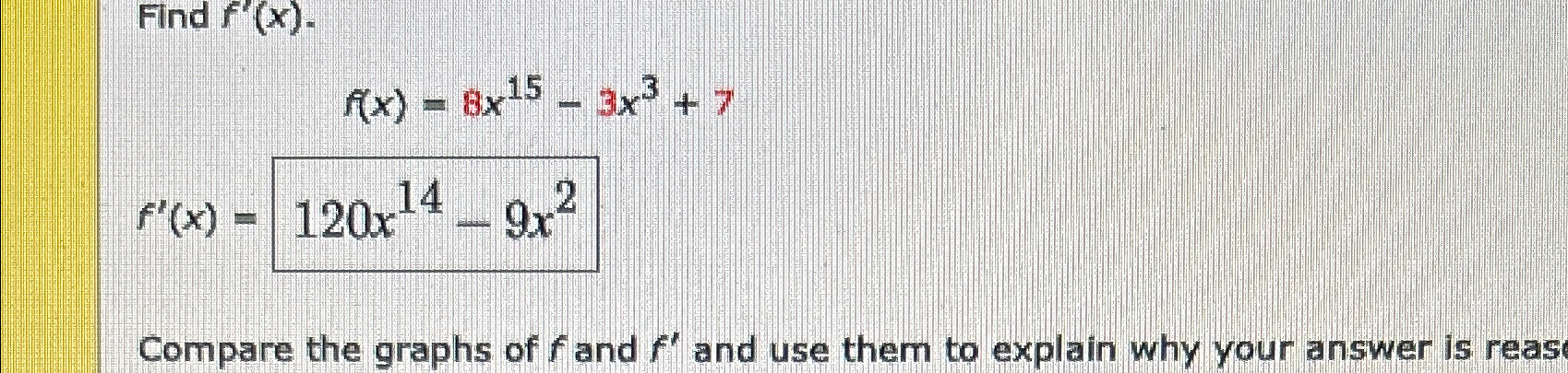 Solved Find f'(x).f(x)=8x15-3x3+7f'(x)=Compare the graphs of | Chegg.com