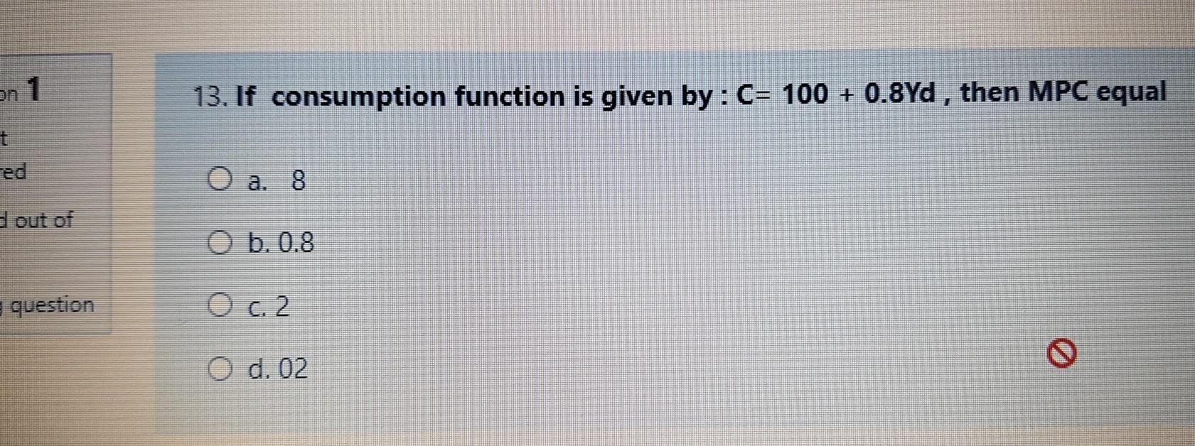 Solved on 1 13. If consumption function is given by : C= 100 | Chegg.com