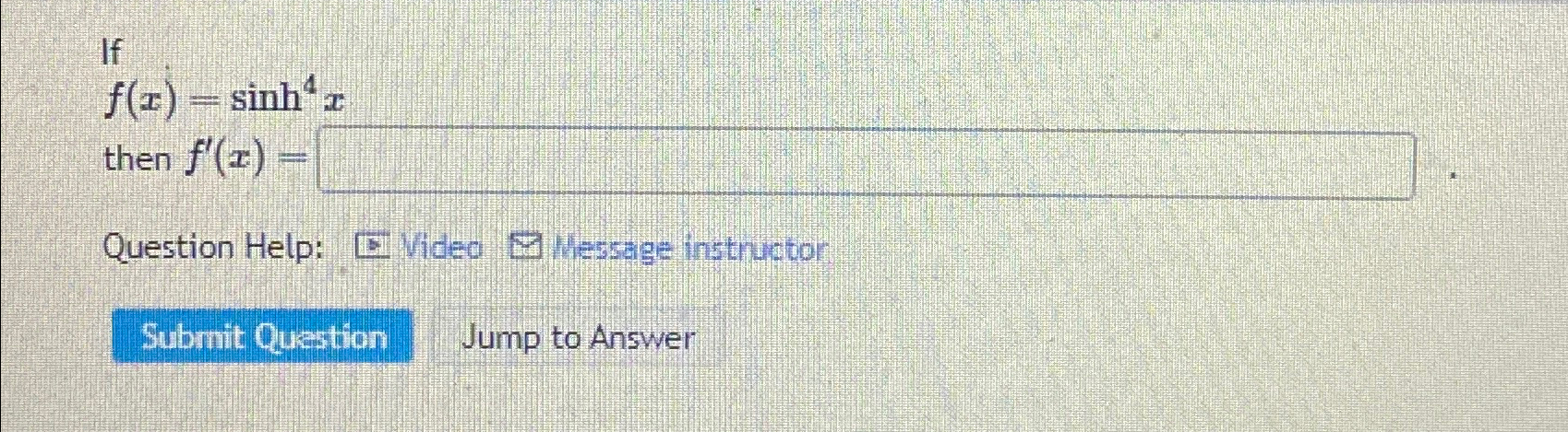 Solved Iff(x)=sinh4xthen f'(x)=Question Help:VideoMessage | Chegg.com