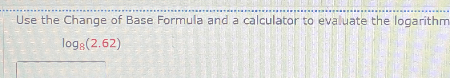 Solved Use the Change of Base Formula and a calculator to | Chegg.com