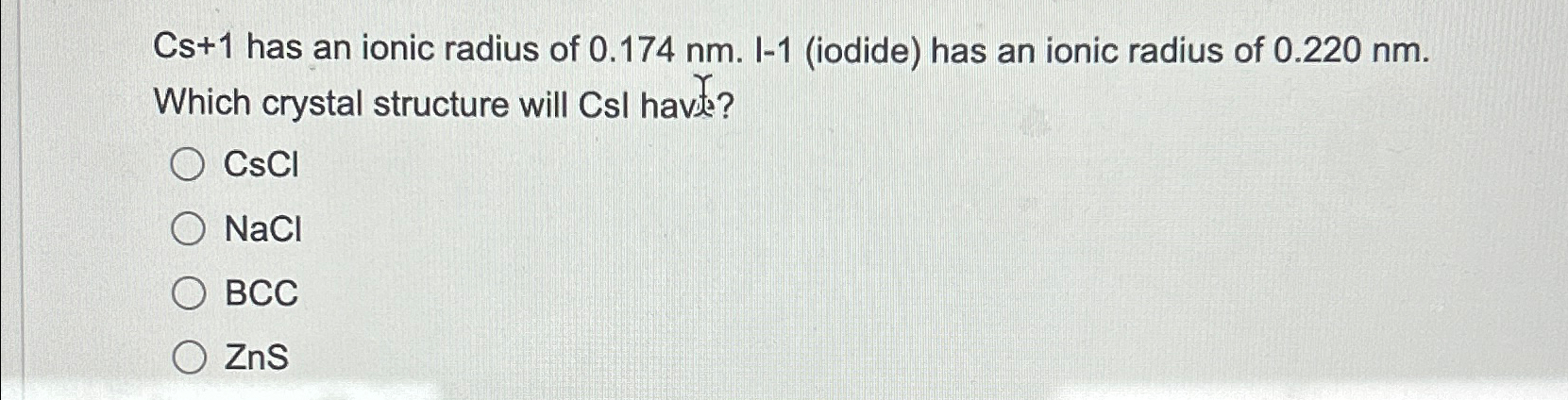 Solved Cs+1 ﻿has an ionic radius of 0.174nm. l-1 (iodide) | Chegg.com