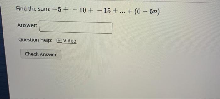 Solved Find the sum: -5+ – 10+ - 15+ ... + (0 - 5n) Answer: | Chegg.com