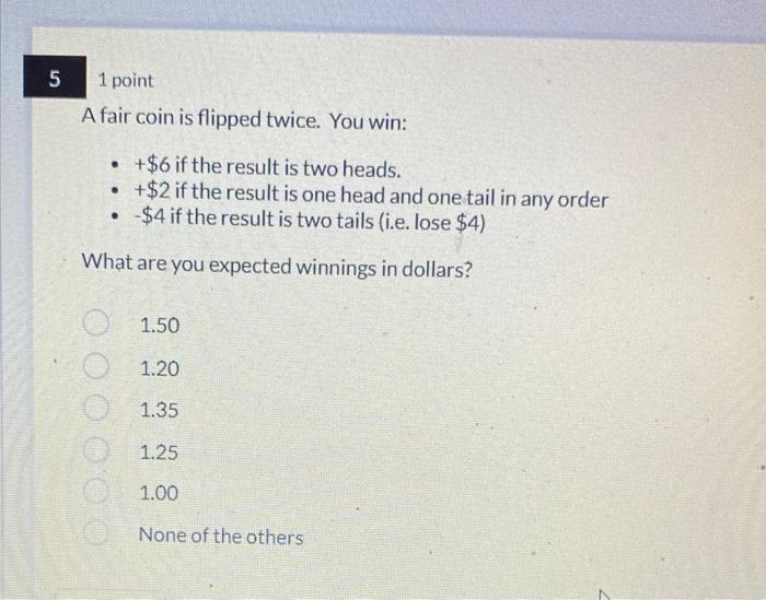 Solved 1 point A fair coin is flipped twice. You win: - +$6 | Chegg.com