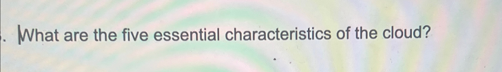 Solved What are the five essential characteristics of the | Chegg.com