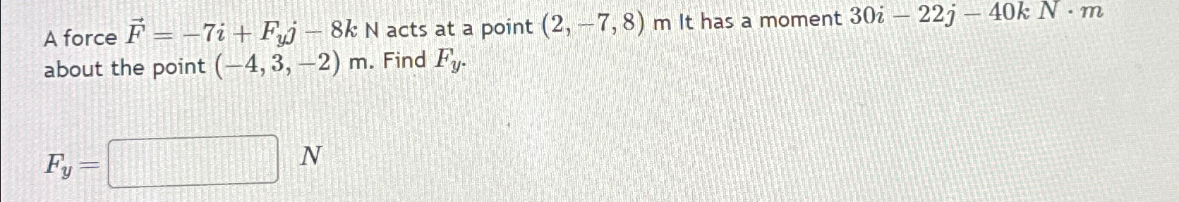 Solved A force vec(F)=-7i+Fyj-8kN ﻿acts at a point (2,-7,8)m | Chegg.com