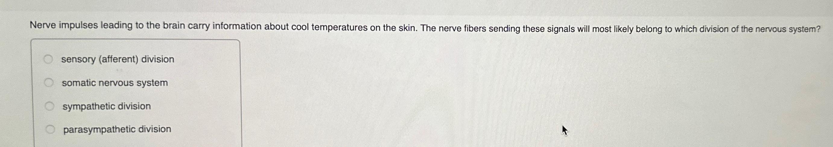 Solved Nerve impulses leading to the brain carry information | Chegg.com