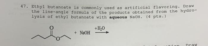 Solved 47. Ethyl butanoate is commonly used as artificial | Chegg.com