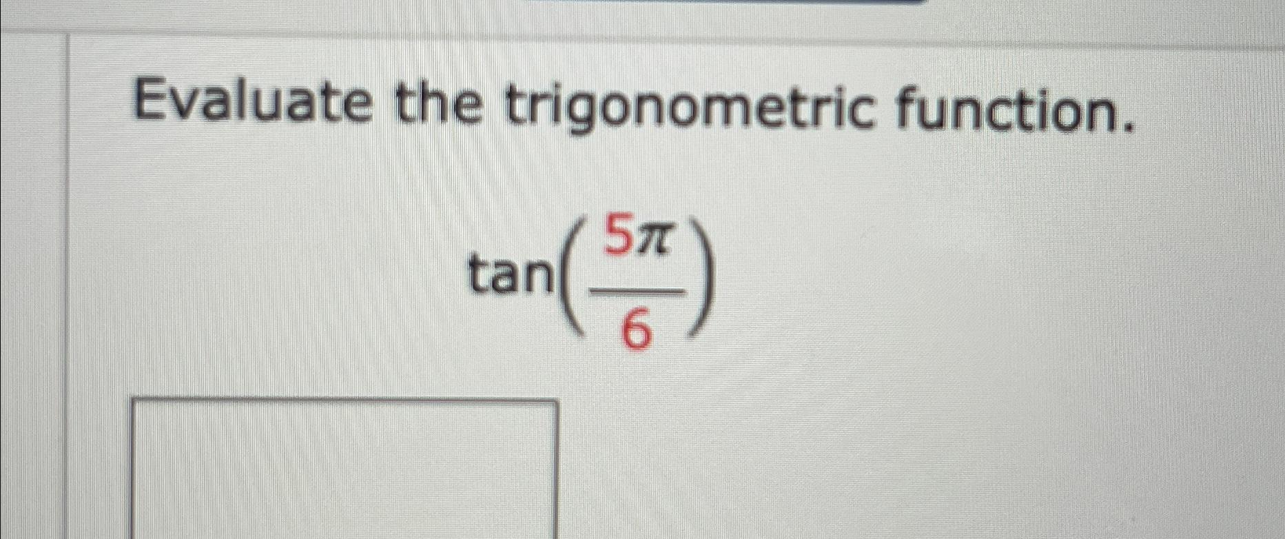 Solved Evaluate the trigonometric function.tan(5π6) | Chegg.com