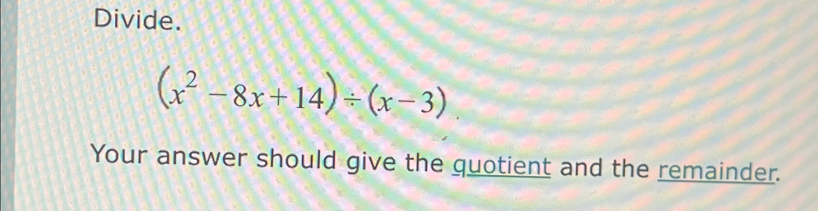 Solved Divide.(x2-8x+14)÷(x-3)Your answer should give the | Chegg.com