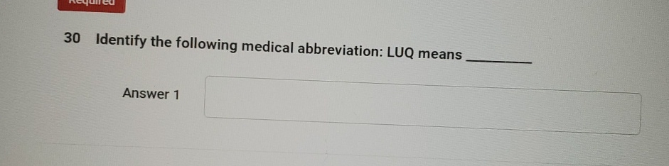 Solved 30 ﻿Identify the following medical abbreviation: LUQ | Chegg.com