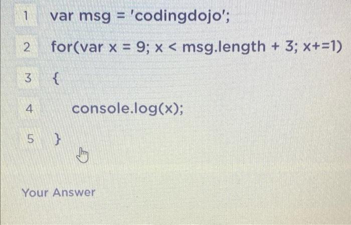 Solved 1 var msg = 'codingdojo'; 2 for(var x = 9; X