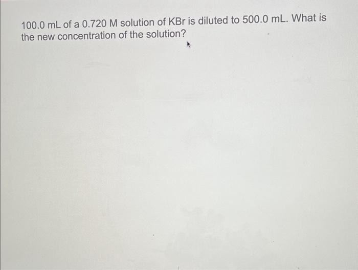 Solved 100.0 mL of a 0.720M solution of KBr is diluted to | Chegg.com
