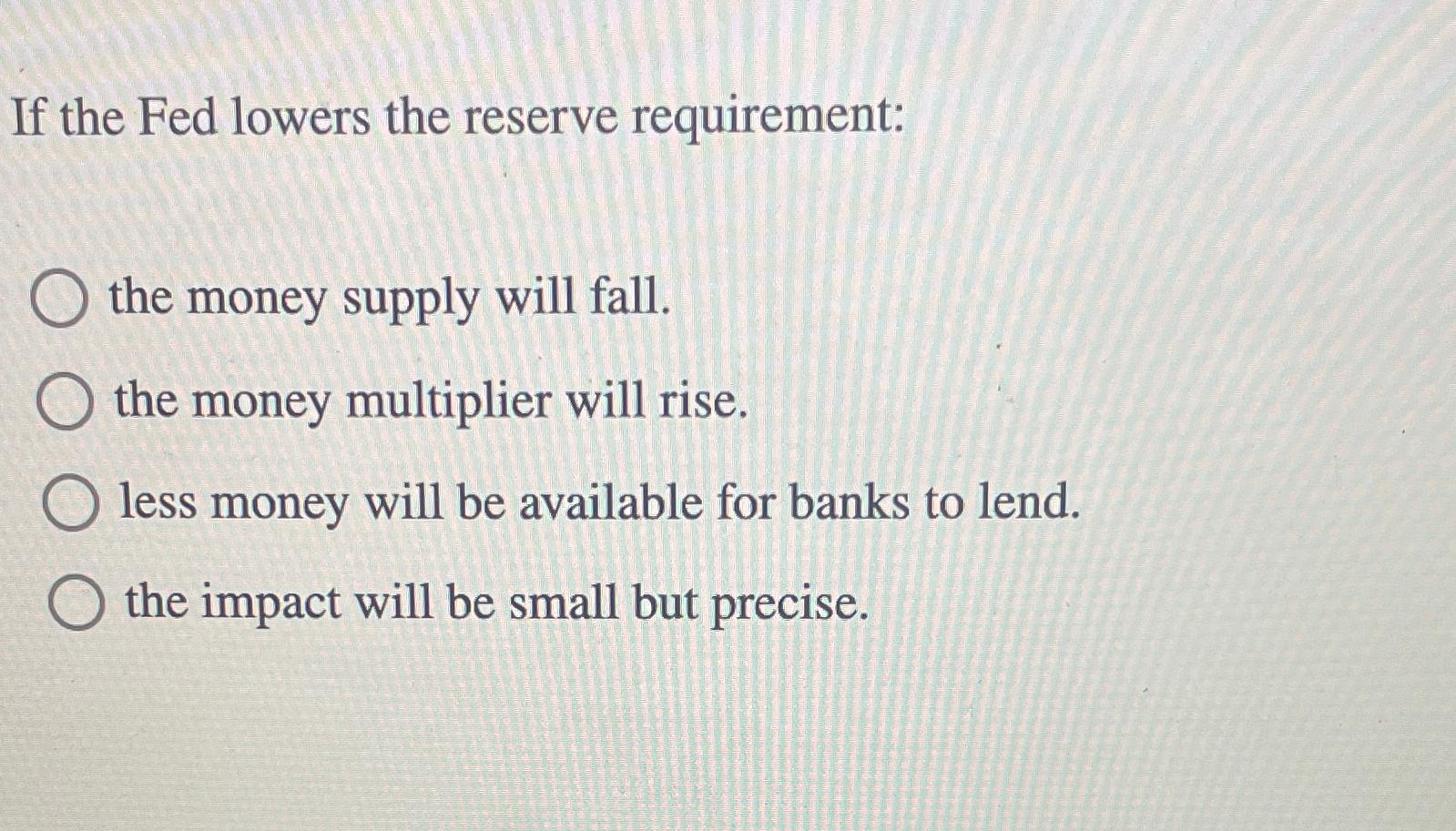 Solved If the Fed lowers the reserve requirement:the money | Chegg.com