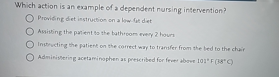 Solved Which action is an example of a dependent nursing | Chegg.com