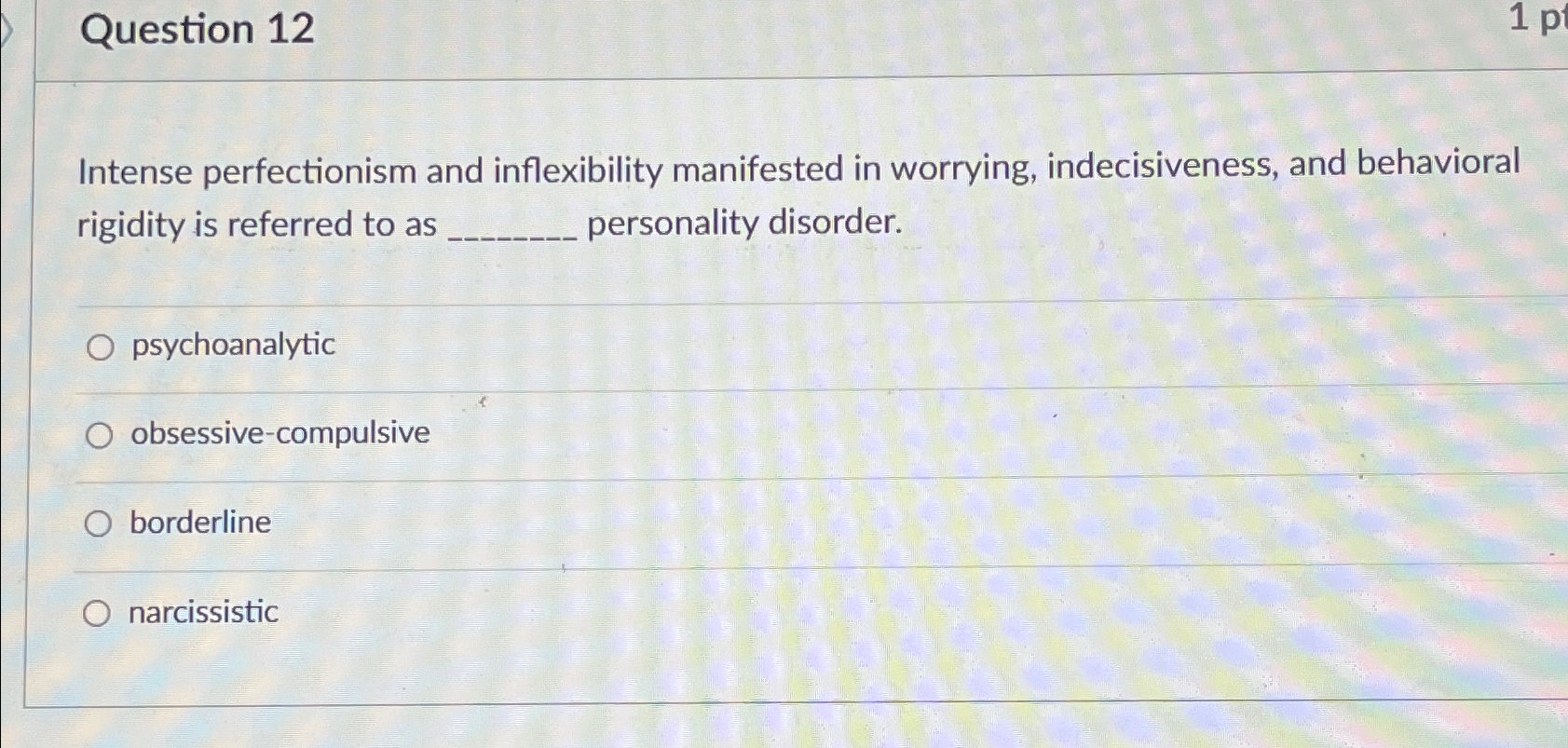 Solved Question 12Intense perfectionism and inflexibility | Chegg.com