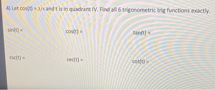 Solved 4) Let cos(t)=3/4 and t is in quadrant IV. Find all 6 | Chegg.com