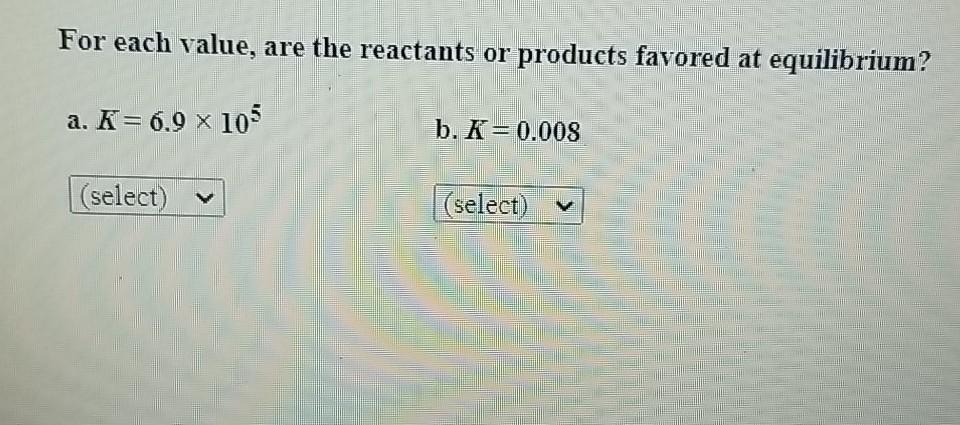 Solved For each value, are the reactants or products favored | Chegg.com