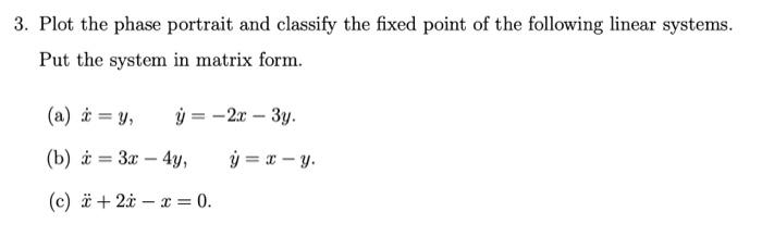 Solved 3. Plot the phase portrait and classify the fixed | Chegg.com