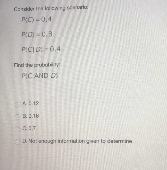 Solved Consider the following scenario: P(C) = 0.4 P(D) = | Chegg.com