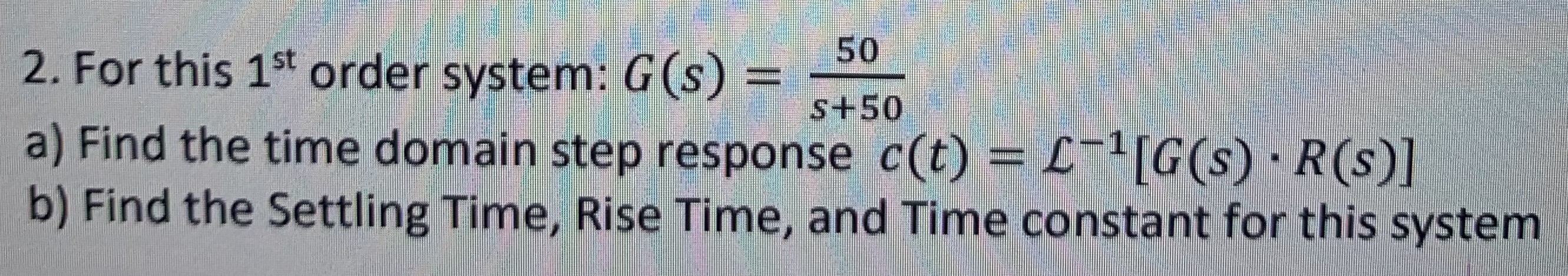 Solved For this 1st ﻿order system: G(s)=50s+50a) ﻿Find the | Chegg.com