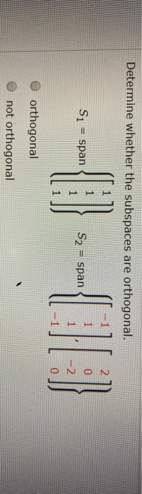 Solved Determine whether the subspaces are orthogonal. S1 = | Chegg.com