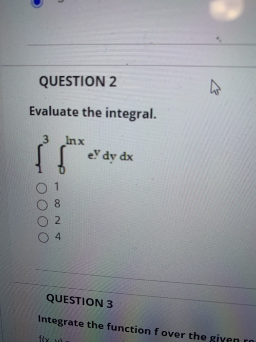 Solved QUESTION 2 Evaluate the integral. 3 Inx e dy dx 1 8 | Chegg.com