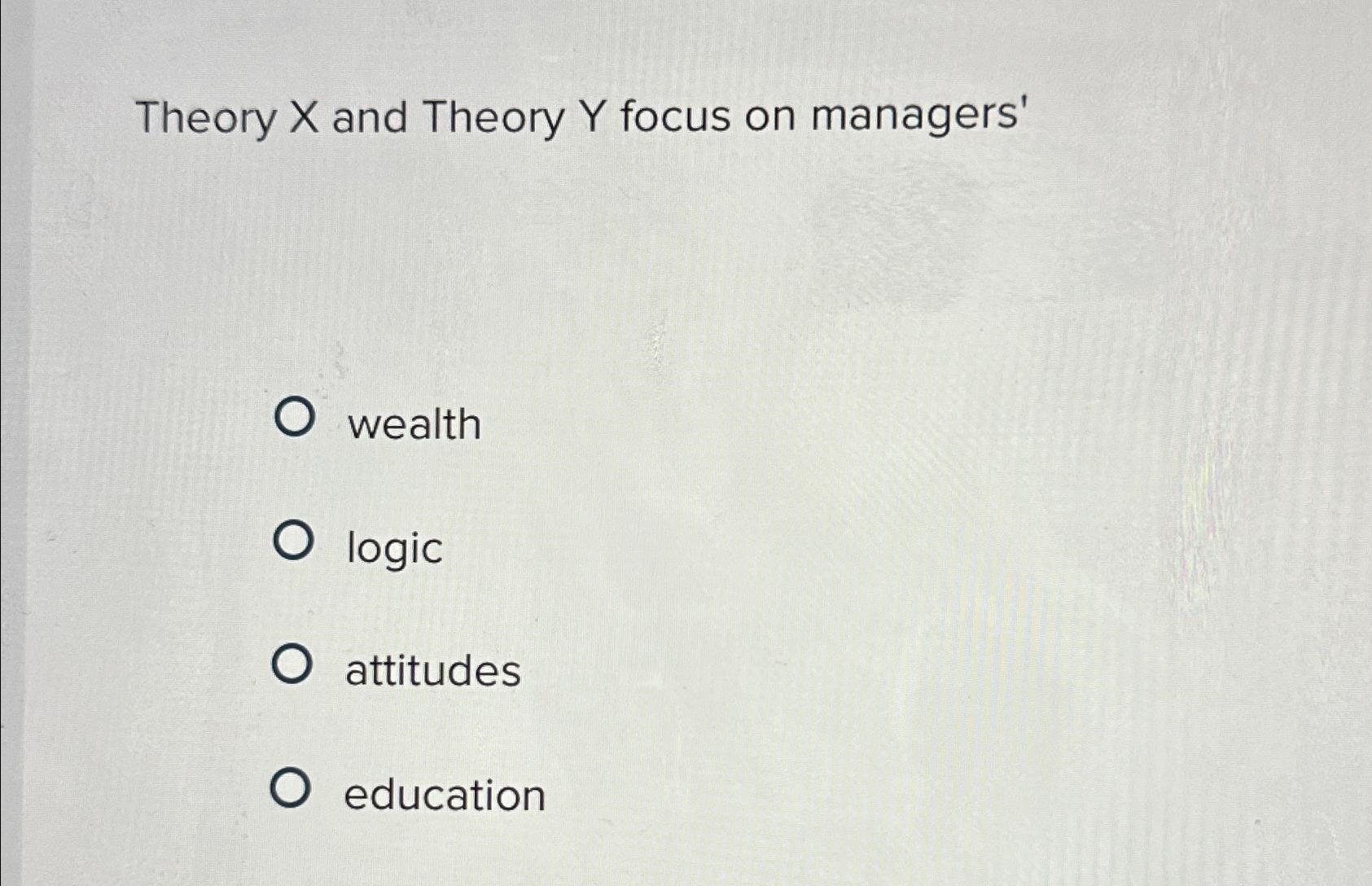 Solved Theory x ﻿and Theory Y ﻿focus on | Chegg.com