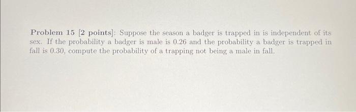 Solved Problem 15 [ 2 points]: Suppose the season a badger | Chegg.com