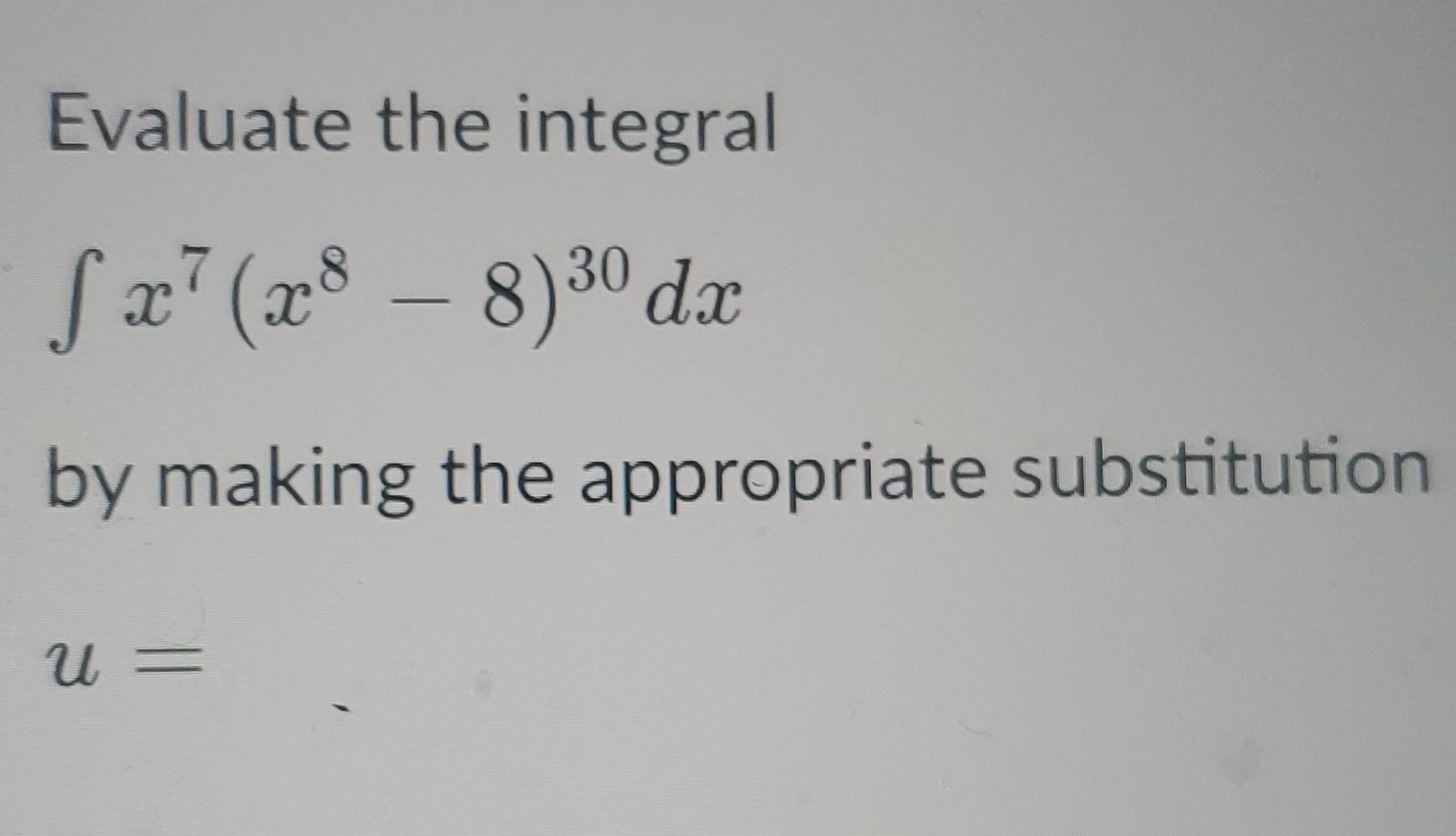 Solved Evaluate The Integral ∫x7 X8−8 30dx By Making The