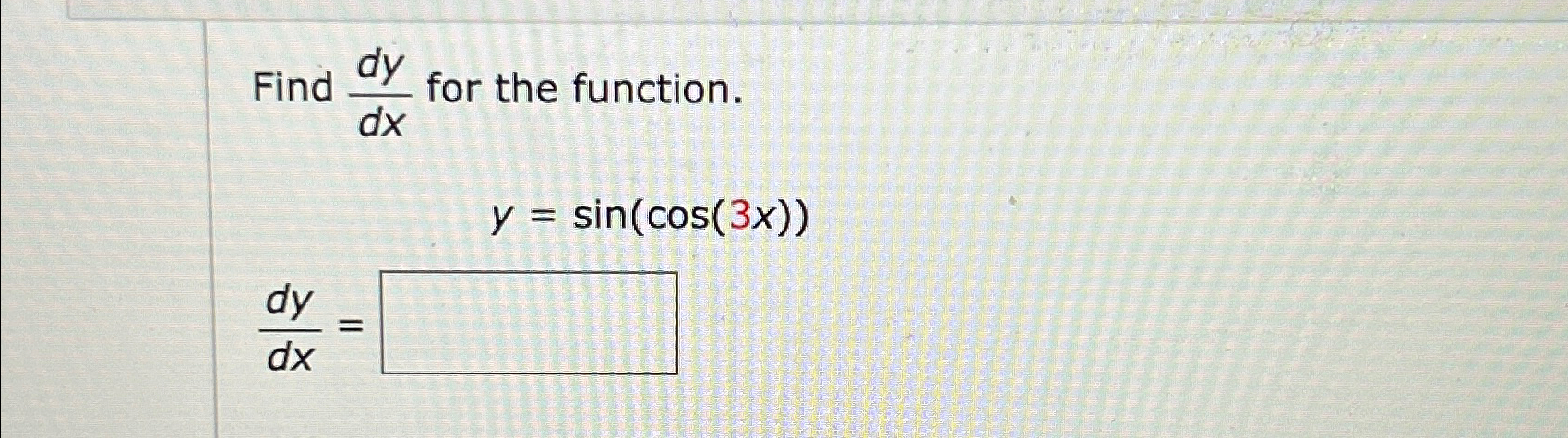Solved Find dydx ﻿for the function.y=sin(cos(3x))dydx= | Chegg.com