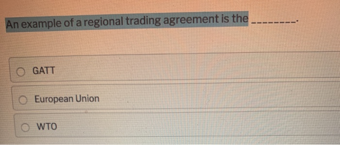 Solved An example of a regional trading agreement is the | Chegg.com